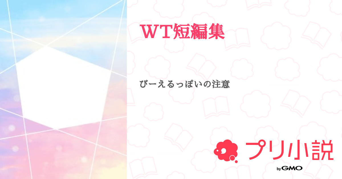 WT短編集 - 全1話 【連載中】（珊瑚さんの小説） | 無料スマホ夢小説ならプリ小説 byGMO